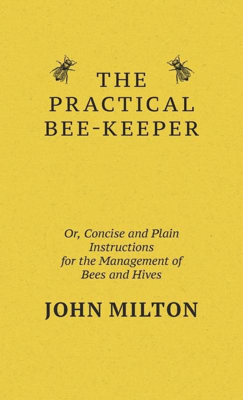 The Practical Bee-Keeper; Or, Concise And Plain Instructions For The ...